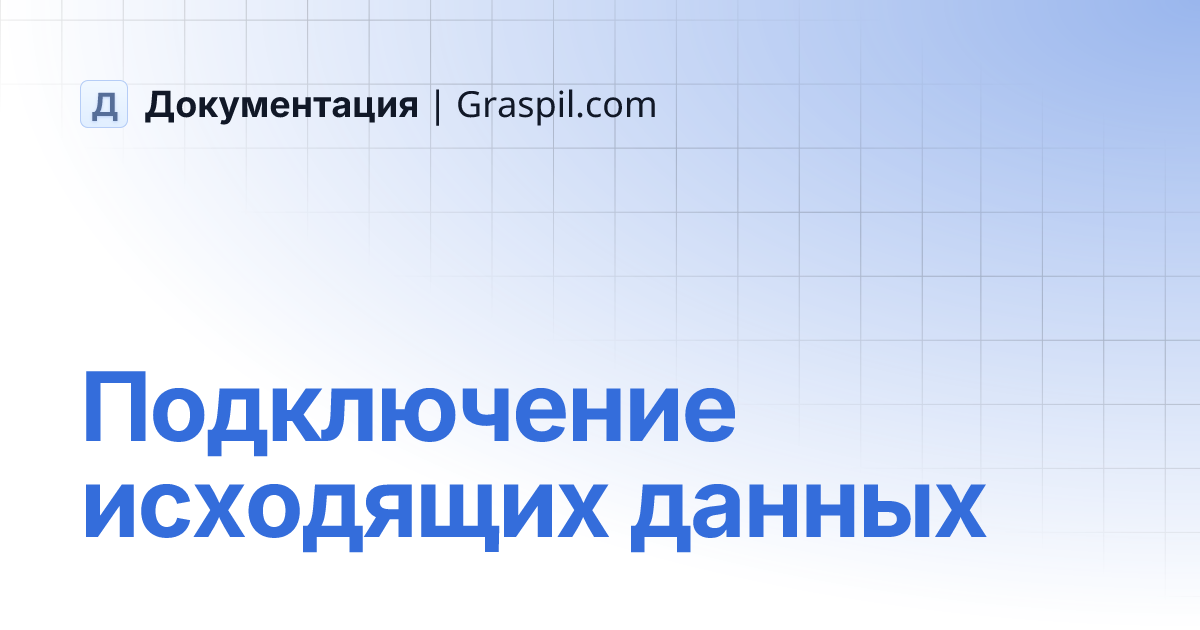 Подключение исходящих данных | Graspil Документация